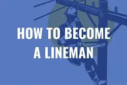 How to Become a Lineman in 2022 (Career Outlook & Guide)